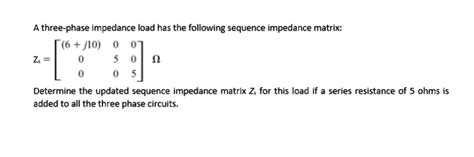 Solved A Three Phase Impedance Load Has The Following Sequence Impedance Matrix 6 J10 0 0 0 6