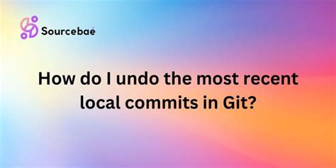 How Do I Undo The Most Recent Local Commits In Git Sourcebae