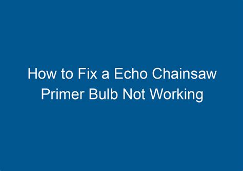 How To Fix A Echo Chainsaw Primer Bulb Not Working