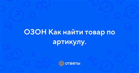 Ответы Mail ОЗОН Как найти товар по артикулу