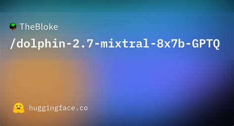 thebloke dolphin 2 7 mixtral 8x7b gptq · hugging face