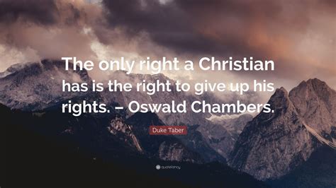 Duke Taber Quote “the Only Right A Christian Has Is The Right To Give