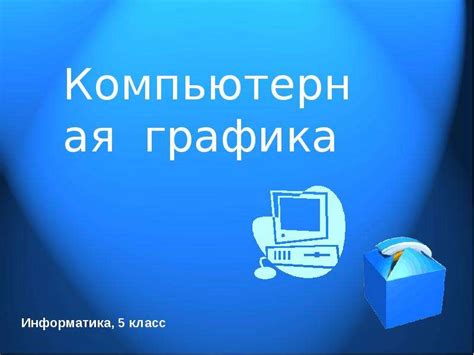 Компьютерная графика 5 класс презентация доклад проект скачать