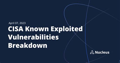 Cisa Kev Breakdown April 7 2023