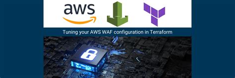 Tuning Your Aws Waf Configuration In Terraform Tekstream Solutions