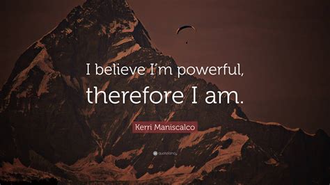 Kerri Maniscalco Quote I Believe Im Powerful Therefore I Am