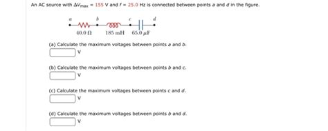 Solved An AC source with ΔVmax V and f Hz is Chegg