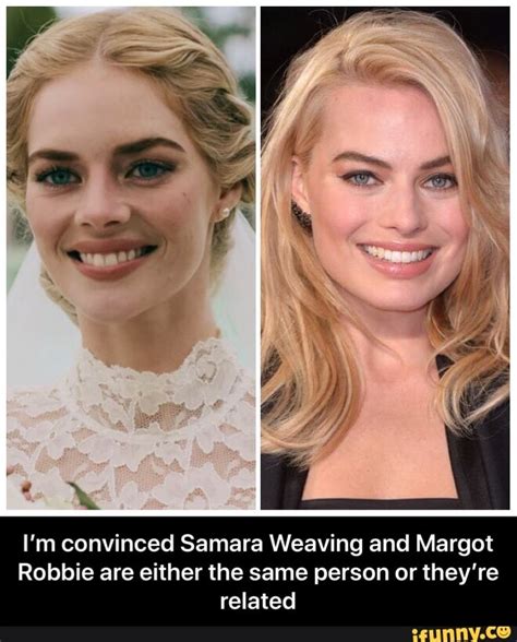 Im Convinced Samara Weaving And Margot Robbie Are Either The Same