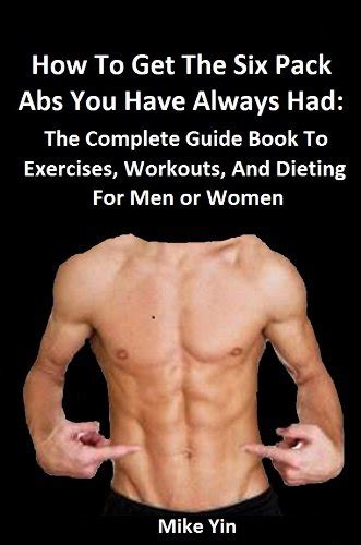 How To Get The Six Pack Abs You Have Always Had Fast The Complete Guide Book To Exercises