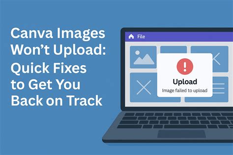 Canva Images Wont Upload Quick Fixes To Get You Back On Track Graphic Design Resource
