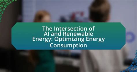 The Intersection Of Ai And Renewable Energy Optimizing Energy Consumption • Za