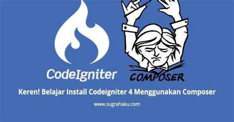Mudah Belajar Install Codeigniter 4 Menggunakan Composer Sugrahaku