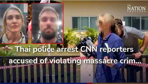 ប៉ូលិសថៃ ចាប់ ខ្លួន អ្នក យក ព័ត៌មាន Cnn ពីរនាក់ ដោយ ចោទ ប្រកាន់ ពី បទ បំពាន