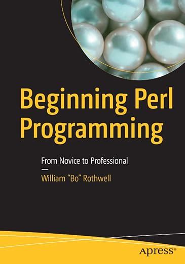 Beginning Perl Programming From Novice To Professional Rothwell William Bo