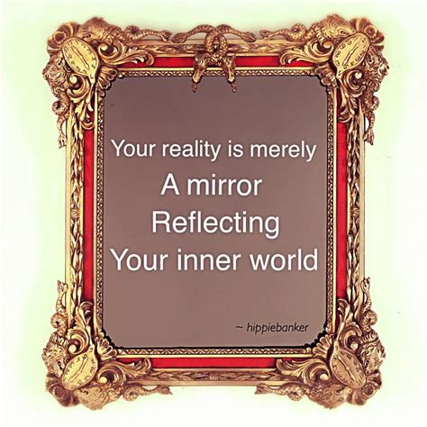 Your Reality Is Merely A Mirror Reflecting Your Inner World Thrive Global
