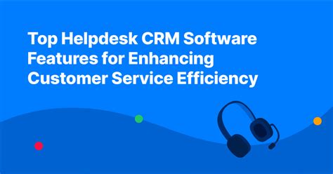 top helpdesk crm software features for enhancing customer service