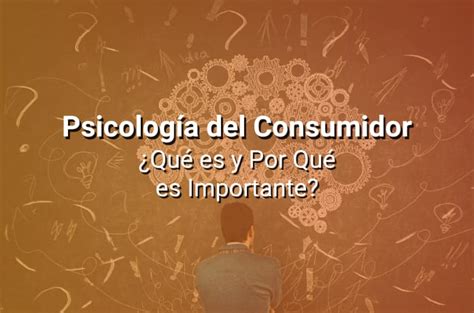 Psicología Del Consumidor Cómo Aplicarla En Marketing Conecta361