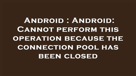 android android cannot perform this operation because the connection