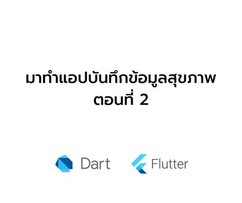 มารื้อแอปบันทึกข้อมูลสุขภาพ ตอนที่ 2 Dart แบบ Dart Dart