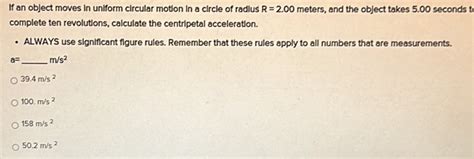 Solved If An Object Moves In Uniform Circular Motion In A Circle Of Radius R Meters And