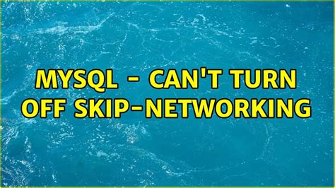 Mysql Cant Turn Off Skip Networking 2 Solutions Youtube
