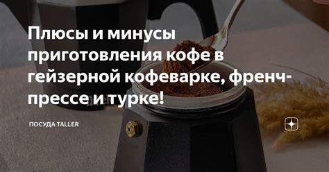 Плюсы и минусы приготовления кофе в гейзерной кофеварке френч прессе и турке Посуда Taller