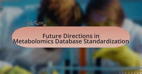 Future Directions In Metabolomics Database Standardization Metabolome
