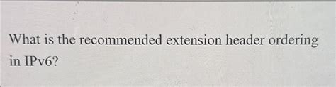 Solved What Is The Recommended Extension Header Ordering In