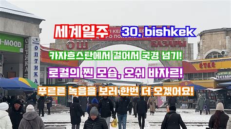 30 걸어서 국경 넘기 키르기스스탄 비슈케크 로컬 모습 Youtube