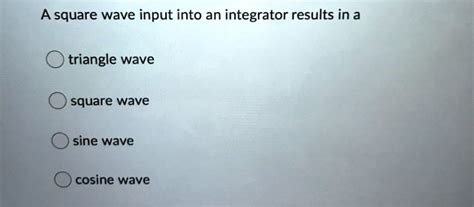 Solved A Square Wave Input Into An Integrator Results In A Triangle