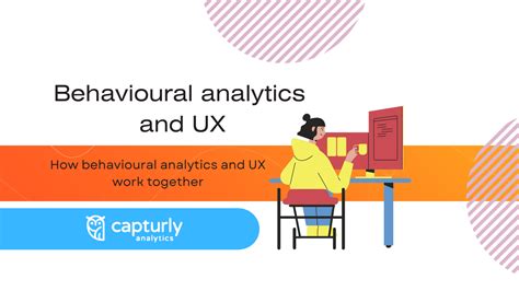 How Behavioral Analytics And Ux Work Together Capturly Blog