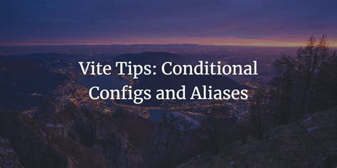 Vite Tips Conditional Configs And Aliases