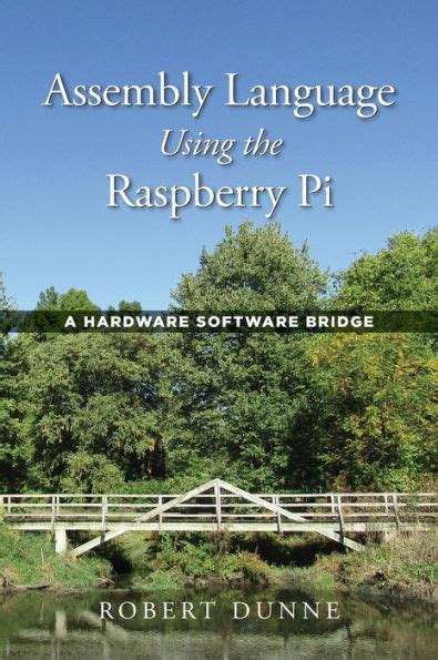 Assembly Language Using The Raspberry Pi A Hardware Software Bridge By Robert Dunne Hardcover