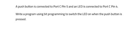 Solved A Push Button Is Connected To Port C Pin And An LED Chegg