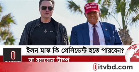 ইলন মাস্ক কি প্রেসিডেন্ট হতে পারবেন যা বললেন ট্রাম্প