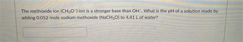 Solved The Methoxide Ion Ch307 Ion Is A Stronger Base Than