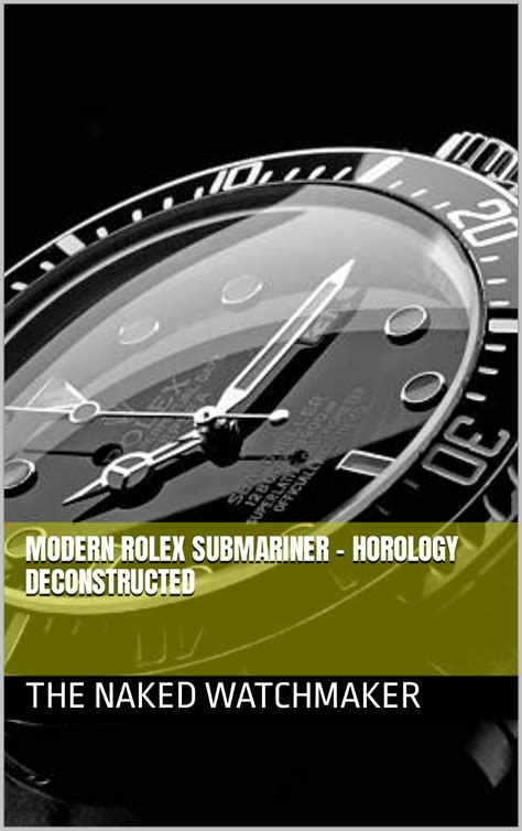 Modern Rolex Submariner Horology Deconstructed By The Naked