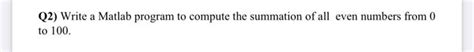 Solved Q2 Write A Matlab Program To Compute The Summation