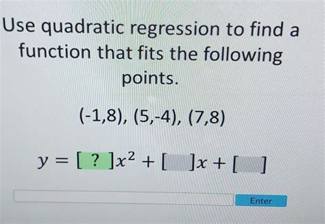 Solved Use Quadratic Regression To Find A Function That Fits