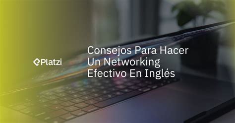 Consejos Para Hacer Un Networking Efectivo En Inglés