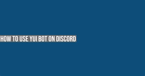 How To Use Yui Bot On Discord Technology News Information And Jobs