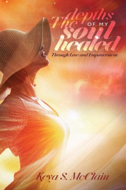 The Depths Of My Soul Healed Through Love And Empowerment By Keya S Mcclain Paperback Barnes