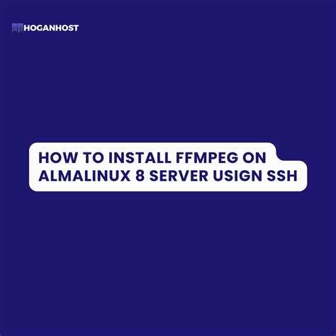 How To Install Ffmpeg On Almalinux 8 Server Usign Ssh Hoganhost Blog