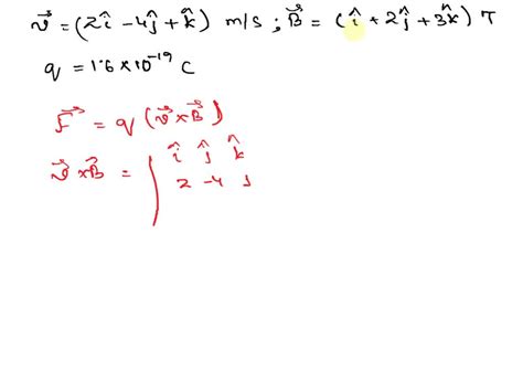 Solved A Charge Particle Moving With Velocity V 2i 3j 6k Enters In A Magnetic Field Of B I