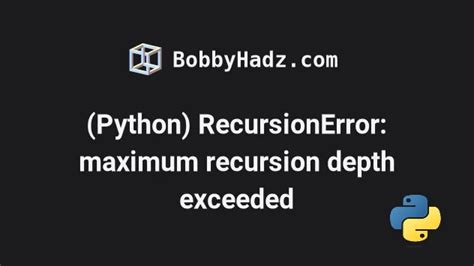 Python Recursionerror Maximum Recursion Depth Exceeded Bobbyhadz