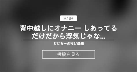 【オナニー】 背中越しにオナニー しあってるだけだから浮気じゃない（差分あり） どじろーの投げ銭箱 どじろー🔞 の投稿｜ファンティア