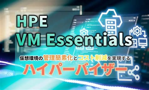「hpe Vm Essentials」仮想環境のコスト削減と簡素化を実現するハイパーバイザー ディーアイエスサービス＆ソリューション株式会社「dx Si事例サイト」