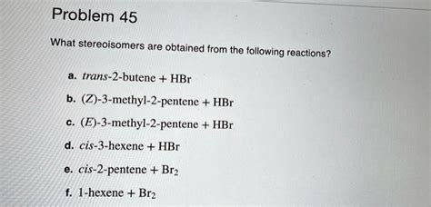 Solved Problem 45 What Stereoisomers Are Obtained From The Following Reactions Trans 2 Butene