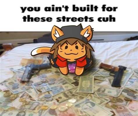 You Aint Built For These Streets Cuh Know Your Meme
