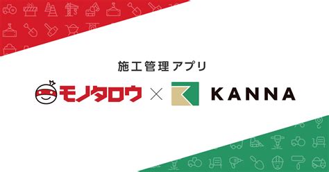 【モノタロウ】施工管理のお悩み解決 複数の現場から報告がバラバラに届く｜施工管理アプリ Kanna